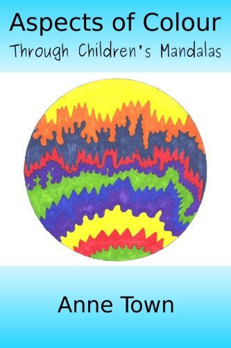 Aspects of Colour Through Children's Mandalas: Town, Anne ...