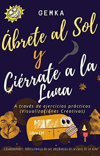 Ábrete al sol y ciérrate a la luna. A través de ejercicios prácticos ...
