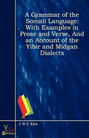 A Grammar of the Somali Language: With Examples in Prose and Verse, and ...