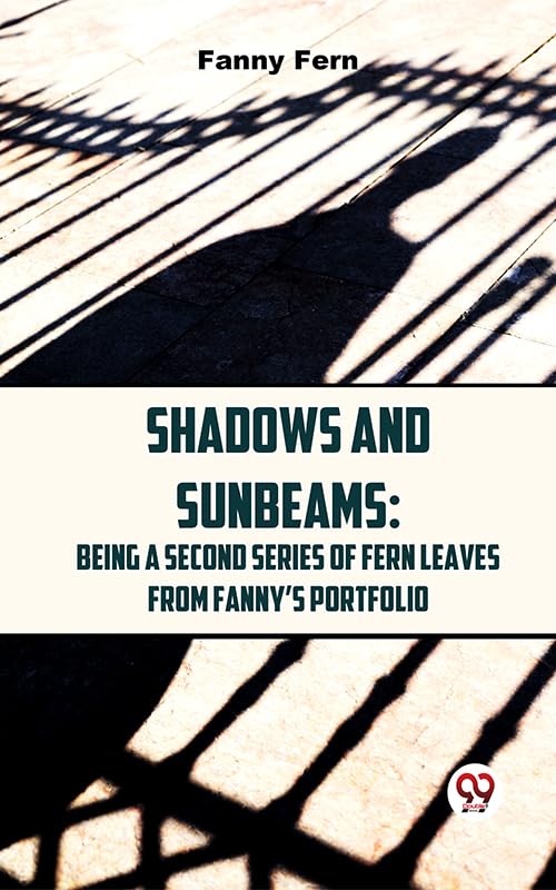 Shadows And Sunbeams: Being A Second Series Of Fern Leaves From Fanny’S ...