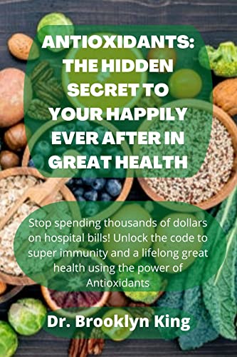 Amazon.com: ANTIOXIDANT: THE HIDDEN SECRET TO YOUR HAPPILY EVER AFTER ...