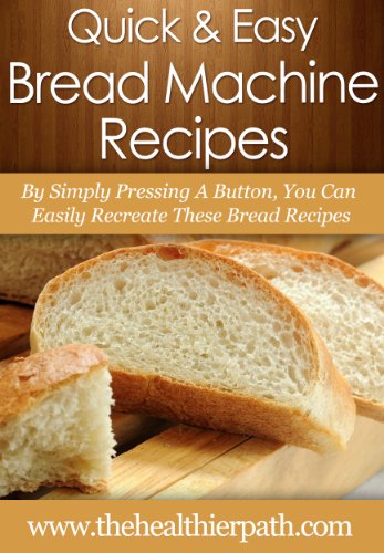 Bread Machine Recipes: By Simply Pressing A Button, You Can Easily ...