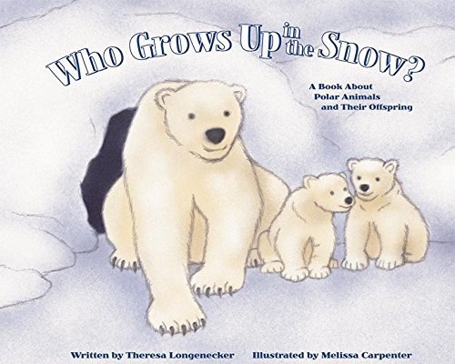 Who Grows Up in the Snow?: A Book About Polar Animals and Their ...