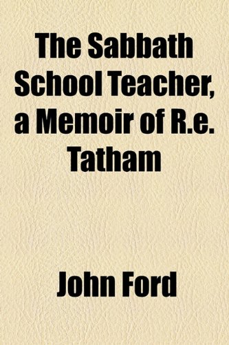 The Sabbath School Teacher: A Memoir of R. E. Tatham : Ford, John ...