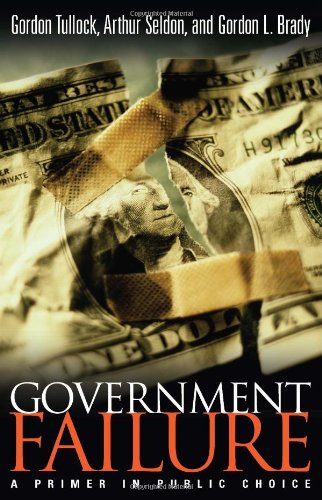 Government Failure: A Primer in Public Choice: Tullock, Gordon, Seldon ...