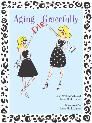 Aging Disgracefully: Leslie Moak Murray, Luann Moak Kreyche: 9781886807518: Amazon.com: Books