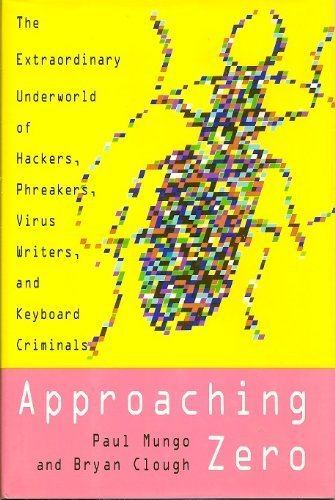 Approaching Zero: The Extraordinary Underworld of Hackers, Phreakers ...