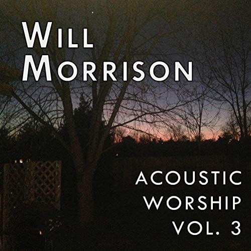 Amazon.com: Acoustic Worship, Vol. 3 : Will Morrison: Digital Music