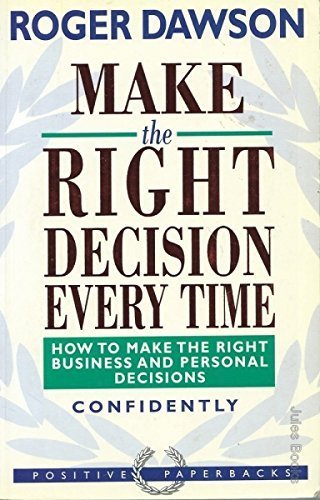 Make the Right Decision Every Time: How to Make the Right Business and ...