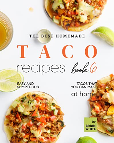 The Best Homemade Taco Recipes – Book 6: Easy And Sumptuous Tacos That ...