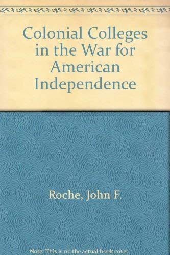 The Colonial Colleges in the War for American Independence: Roche, John ...