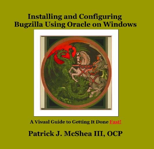 Installing and Configuring Bugzilla Using Oracle on Windows: Patrick J. McShea III, OCP ...