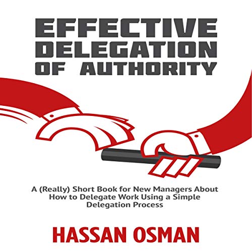 Effective Delegation of Authority: A (Really) Short Book for New ...