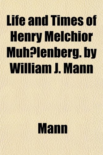 Life and Times of Henry Melchior Mu?lenberg. by William J. Mann ...