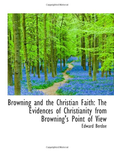 Browning and the Christian Faith: The Evidences of Christianity from ...