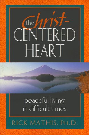 The Christ-Centered Heart: Peaceful Living in Difficult Times: Mathis ...