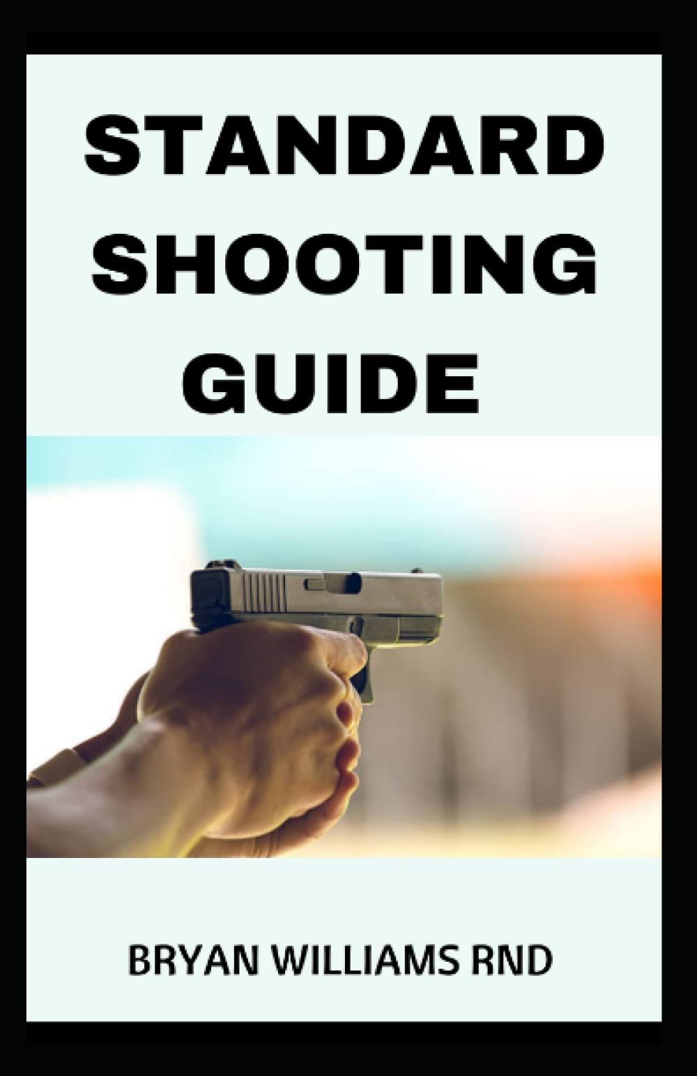 Standard Shooting Guide A Well Explained Guide To Using Gun ...