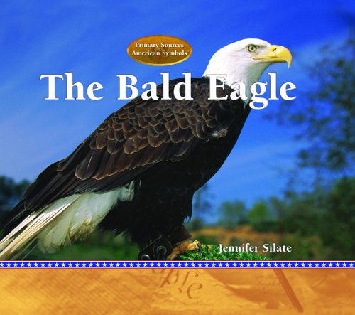 The Bald Eagle (Primary Sources of American Symbols): Silate, Jennifer ...