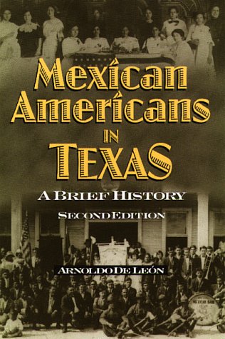 Mexican Americans in Texas: A Brief History: De Leon, Arnoldo ...