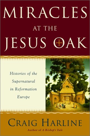 Miracles at the Jesus Oak: Histories of the Supernatural in Reformation ...