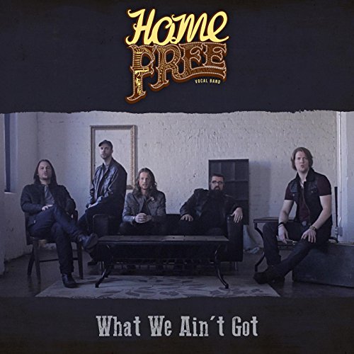 What We Ain't Got song by Home Free from What We Ain't Got on Amazon Music