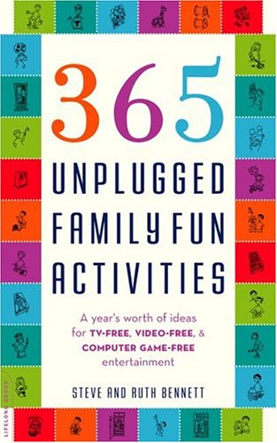 365 Unplugged Family Fun Activities: A Year's Worth Of Ideas For Tv ...