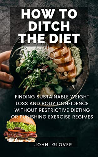 How to Ditch the Diet: finding sustainable weight loss and body ...