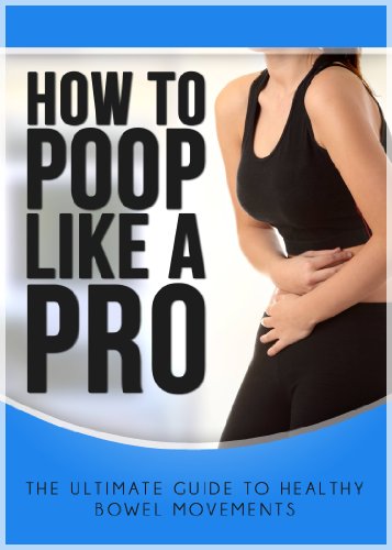 How To Poop Like A Pro: The Ultimate Guide To Healthy Bowel Movements ...