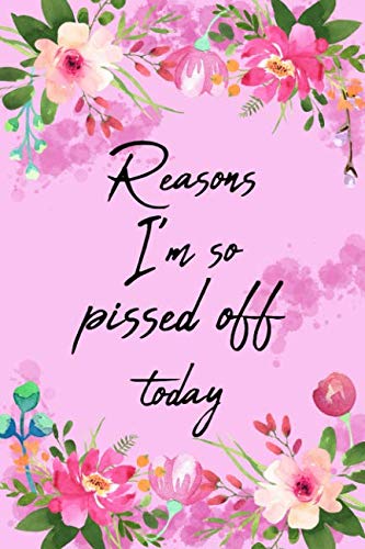 Amazon.com: Reasons I'm So Pissed Off Today: A journal that lets you ...