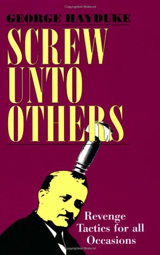 Screw Unto Others: Revenge Tactics for All Occasions: Hayduke, George ...