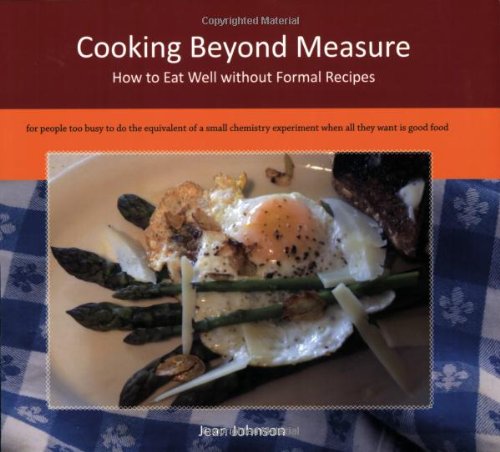 Cooking Beyond Measure: How to Eat Well Without Formal Recipes: Johnson ...