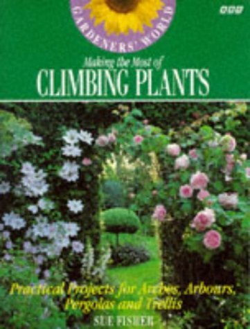 Gardeners' World Making the Most of Climbing Plants: Practical Projects ...