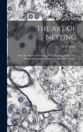 The Art Of Netting: With The Method Of Making And Mending Fishing Nets ...