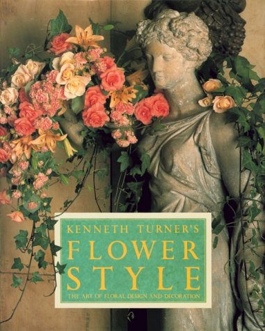 Kenneth Turner's Flower Style: The Art of Floral Design and Decoration: Turner, Kenneth ...