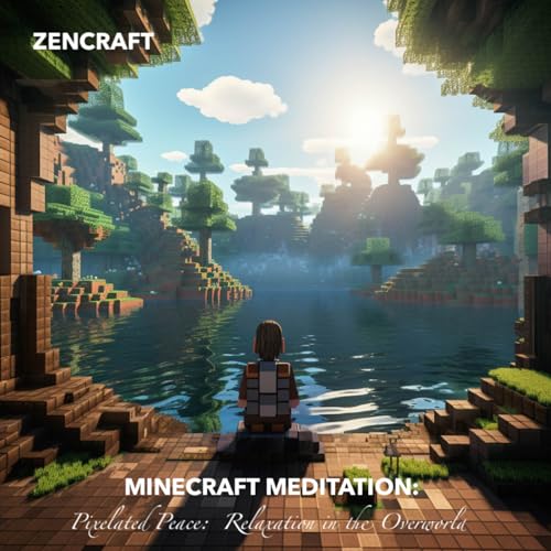Minecraft Meditation: Pixelated Peace: Relaxation in the Overworld by ...