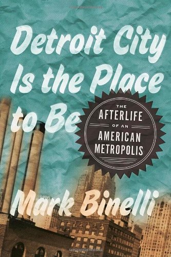 Detroit City Is the Place to Be: The Afterlife of an American ...