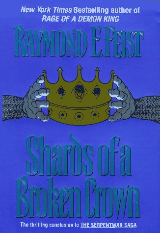 Shards of a Broken Crown (Serpentwar Saga/Raymond E. Feist, Vol 4 ...