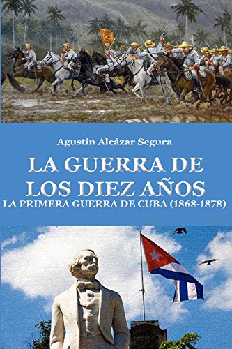 La Guerra de los Diez Anos: La I Guerra de Cuba (1868-1878) eBook ...
