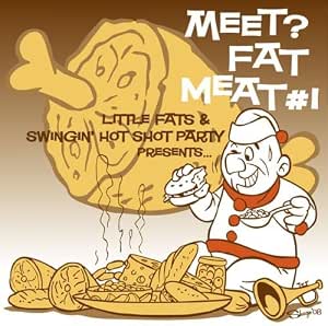 Meet Fat Meat: Littlefats & Swingin' Hot Shot Party, Littlefats ...