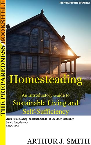 Homesteading: An Introductory Guide to Sustainable Living and Self-Sufficiency (Homesteading ...