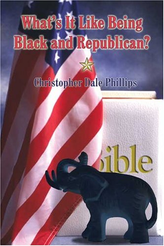 What's It Like Being Black And Republican?: Phillips, Christopher Dale ...