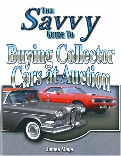 Savvy Guide to Buying Collector Cars at Auction: Mays, James ...
