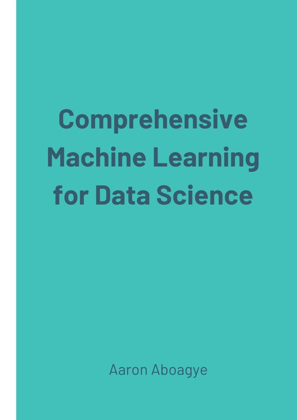 Comprehensive Machine Learning for Data Science eBook : Aboagye, Aaron ...