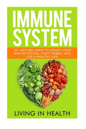 Immune System: 101 Natural Ways to Boost your Immune System, Fight ...