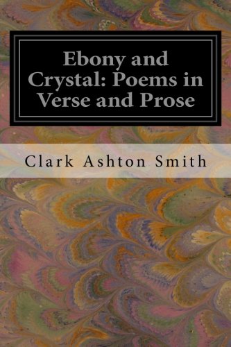 Ebony and Crystal: Poems in Verse and Prose: Smith, Clark Ashton ...