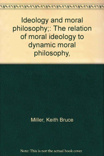 Ideology and moral philosophy;: The relation of moral ideology to ...