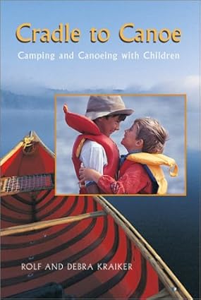 Cradle to Canoe: Camping and Canoeing With Children: Kraiker, Rolf ...