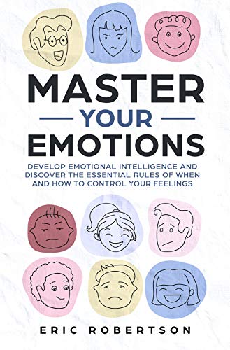 Master Your Emotions: Develop Emotional Intelligence and Discover the ...