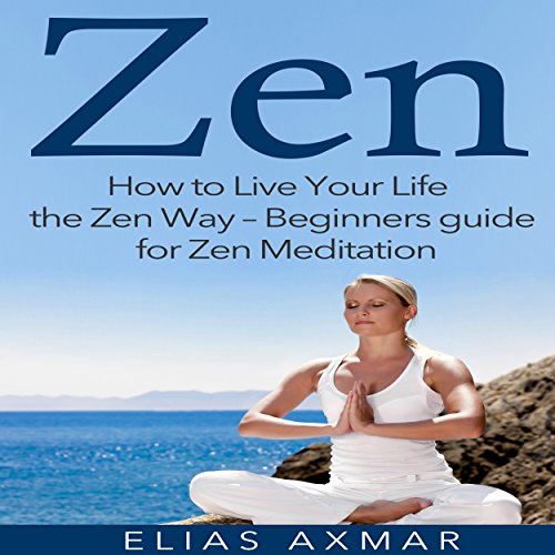 Amazon.com: Zen: How to Live Your Life the Zen Way - Beginners Guide ...