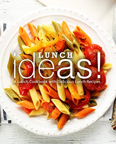 Lunch Ideas!: A Lunch Cookbook with Delicious Lunch Recipes (2nd ...